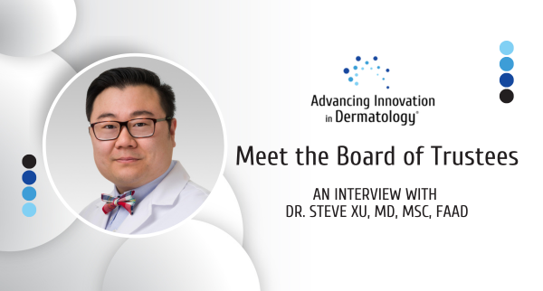 Meet Our Board of Trustees: An Interview with Dr. Steve Xu, MD, MSc, FAAD